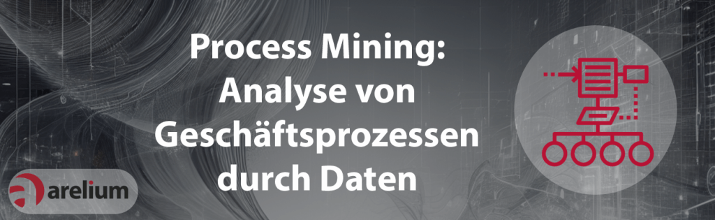 Process Mining - arelium - Wir holen mehr aus Ihren Daten heraus